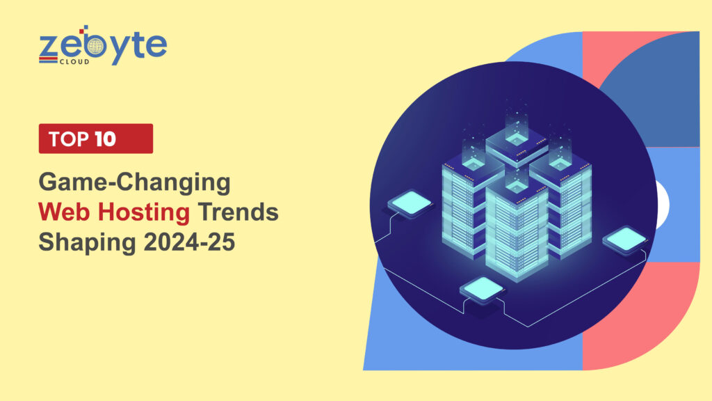 Top 10 Game-Changing Web Hosting Trends Shaping 2024-25 - Zebyte
